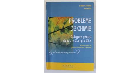 Probleme De Chimie Culegere Pentru Clasele A X A Si A Xi A De Daniela