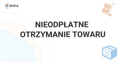 Nieodpłatne otrzymanie towaru a podatki ifirma pl