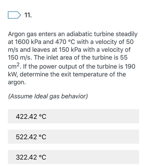 Solved 11 Argon Gas Enters An Adiabatic Turbine Steadily At
