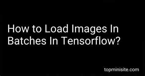 How To Load Images In Batches In Tensorflow In