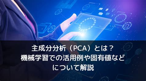 主成分分析（pca）とは？機械学習での活用例や固有値などについて解説