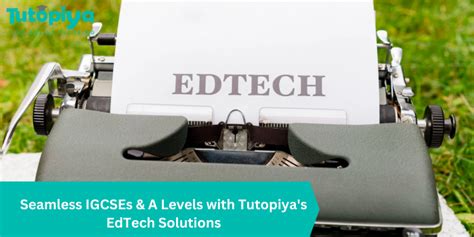 Igcse And A Levels Seamless Transition With Tutopiyas Edtech