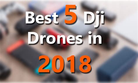 Top 5 Dji Drones In 2019 My Drone Review