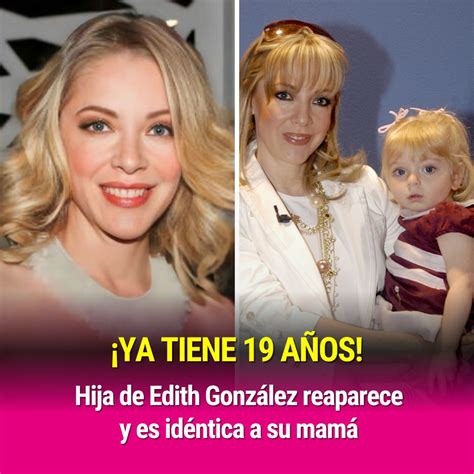 Hija De Edith González Reaparece Ya Tiene 19 Años Y Así De Grande Luce