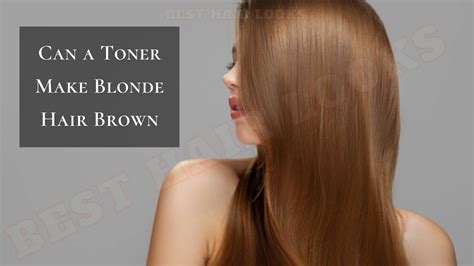 Can A Toner Make Blonde Hair Brown Quick Facts And Tips Best Hair Looks