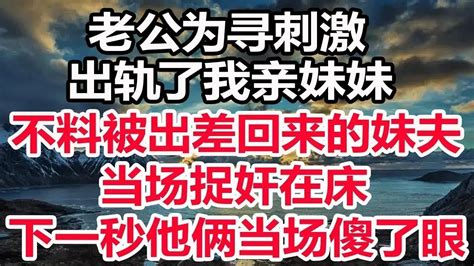 老公为寻刺激，出轨了我亲妹妹，不料被出差回来的妹夫，当场捉奸在床，下一秒他俩当场傻了眼！ Youtube