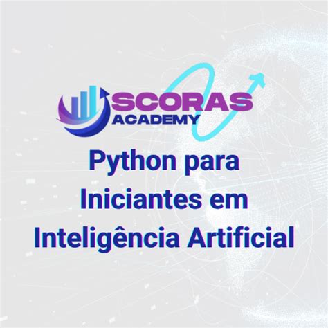 Python para Iniciantes em Inteligência Artificial Scoras Academy
