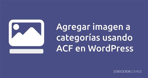Agregar Imagen A Categor As Usando Acf En Wordpress Decodecms