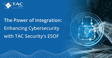 The Power Of Integration Enhancing Cybersecurity With Tac Securitys Esof Tac Security