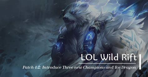 Lol Wild Rift Patch 42 Introduce Three New Champions And Ice Dragon