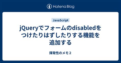 jQueryでフォームのdisabledをつけたりはずしたりする機能を追加する 揮発性のメモ