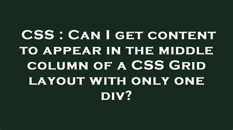 Css Can I Get Content To Appear In The Middle Column Of A Css Grid Layout With Only One Div