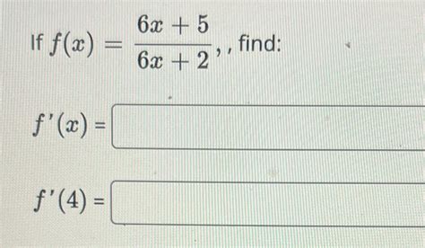 Solved If f(x)=6x+56x+2, , ﻿find:f'(x)=f'(4)= | Chegg.com
