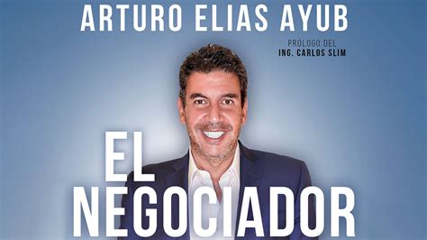 El Negociador Lecciones De Arturo Elias Ayub Con Adn De Carlos Slim