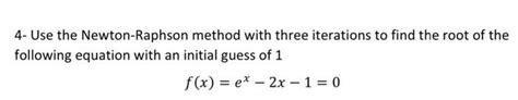 solved 4 use the newton raphson method with three