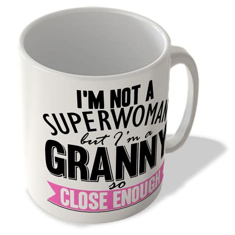 Im Not A Superwoman But Im A Granny So Close Enough Mug Mcmug The Home Of Funny Mugs N