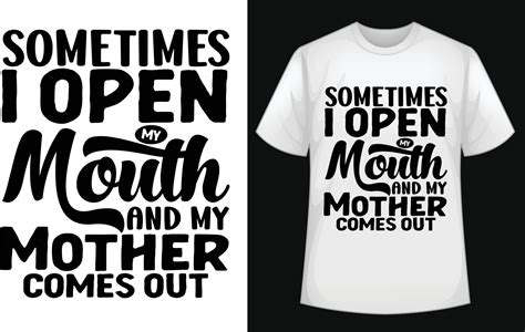Sometimes I Open My Mouth And My Mother Comes Out Typographic T Shirt