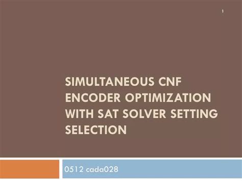 Ppt Simultaneous Cnf Encoder Optimization With Sat Solver Setting Selection Powerpoint