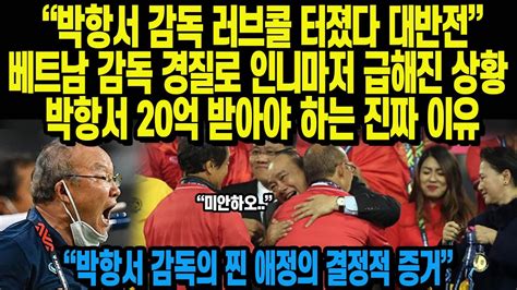 “박항서 감독 러브콜 터졌다 대반전”베트남 감독 경질로 인니마저 급해진 상황 박항서 20억 받아야 하는 진짜 이유 “박항서