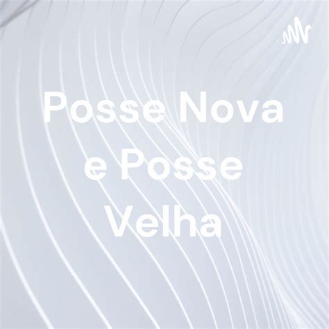 Posse Nova E Posse Velha Podcast On Spotify