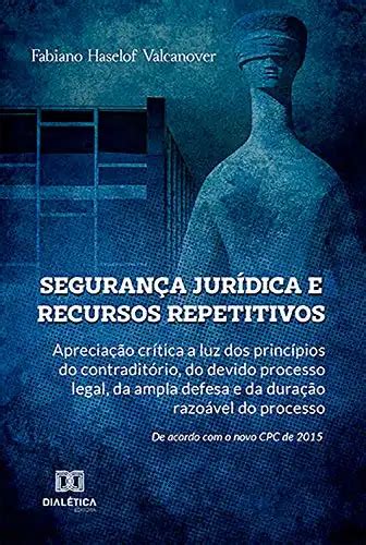 Segurança Jurídica E Recursos Repetitivos Apreciação Crítica A Luz Dos