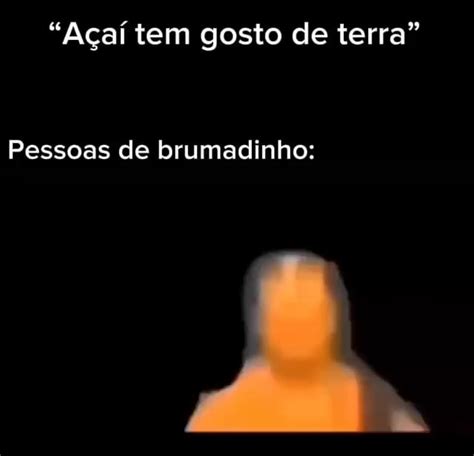 Açaí tem gosto de terra Pessoas de brumadinho iFunny Brazil
