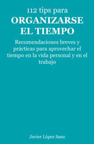 112 tips para organizarse el tiempo Recomendaciones breves y prácticas
