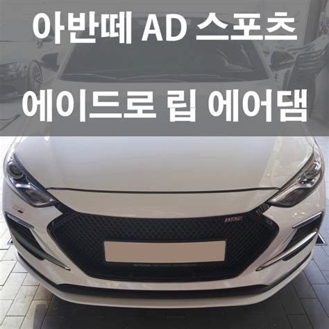 아반떼 스포츠 에이드로 Adro 립 에어댐 장착 네이버 블로그