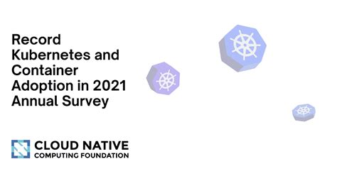 Cncf Sees Record Kubernetes And Container Adoption In 2021 Cloud Native