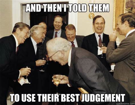 And Then I Told Them To Use Their Best Judgement And Then I Told Them