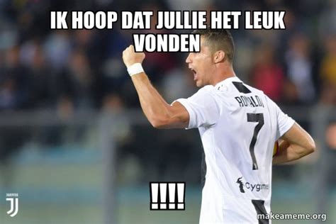 Ik Hoop Dat Jullie Het Leuk Vonden Cristiano Ronaldo Meme Generator