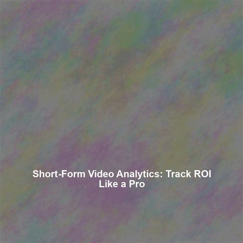 Short Form Video Analytics Track Roi Like A Pro