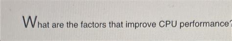Solved What Are The Factors That Improve Cpu Performance