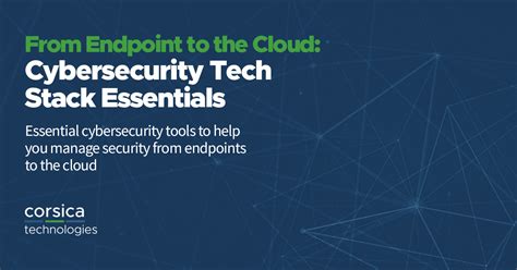 From Endpoint To The Cloud Cybersecurity Tech Stack Essentials Corsica Technologies