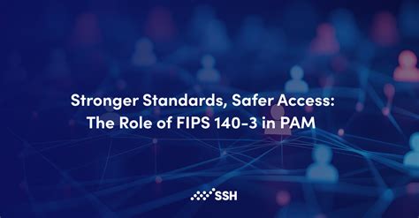 Stronger Standards Safer Access The Role Of Fips 140 3 In Pam Ssh
