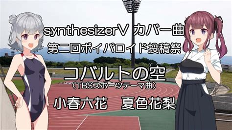 第二回ボイパロイド投稿祭 コバルトの空（tbsスポーツテーマ曲）tokyo6（小春六花・夏色花梨）synthvカバー曲 ニコニコ動画