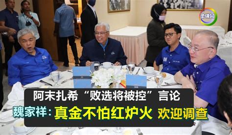 阿末扎希“败选将被控”言论 魏家祥：真金不怕红炉火 欢迎调查 柔佛圈