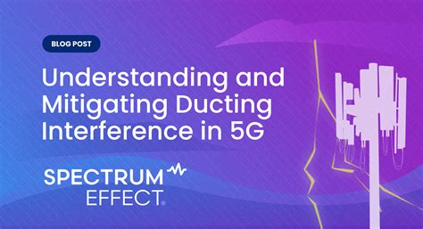 Understanding And Mitigating Ducting Interference In 5g Spectrum Effect