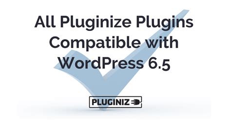 All Pluginize Plugins Compatible With Wordpress 65 Plus Additional