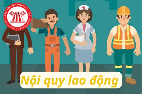 Các Nội Dung Cần Có Trong Nội Quy Lao động 2024