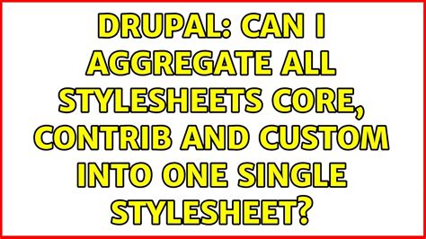 Drupal Can I Aggregate All Stylesheets Core Contrib And Custom Into One Single Stylesheet