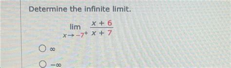 Solved Determine The Infinite Limit Limx→ 7 X 6x 7∞ ∞