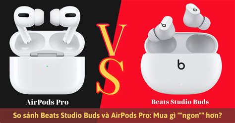 So Sánh Beats Studio Buds Và Airpods Pro Mua Gì Ngon Hơn
