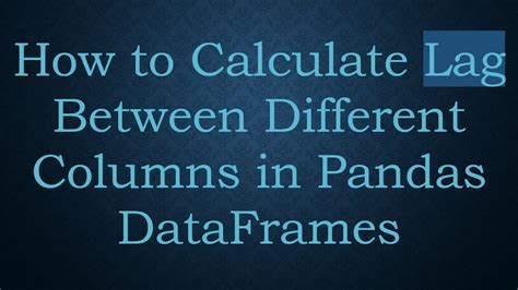 How to Calculate Lag Between Different Columns in Pandas DataFrames ...