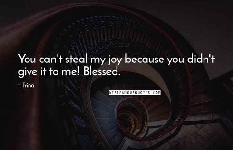 Trina Quotes You Cant Steal My Joy Because You Didnt Give It To Me