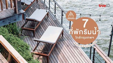 7 ที่พักริมน้ำใกล้กรุงเทพ สวยๆ ที่พักใกล้ธรรมชาติ รีแลกซ์ นอนชิลริมน้ำสบายๆ