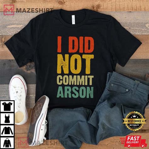 I Did Not Commit Arson Funny Quote T Shirt