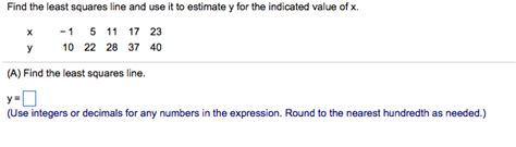 Solved Find The Least Squares Line And Use It To Estimate Y Chegg