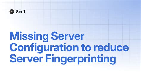 Missing Server Configuration To Reduce Server Fingerprinting Sec1
