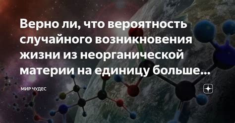 Верно ли что вероятность случайного возникновения жизни из неорганической материи на единицу